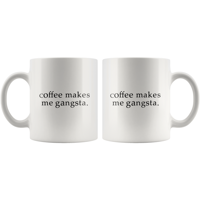 Coffee Makes Me Gangsta Funny Coffee Mug – Sarcastic ME