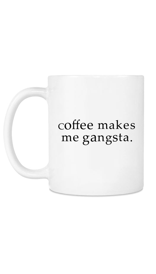 Coffee Makes Me Gangsta Funny Coffee Mug – Sarcastic ME